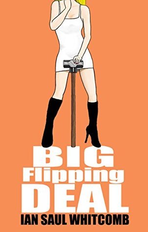 Big Flipping Deal by Ian Saul Whitcomb | Goodreads