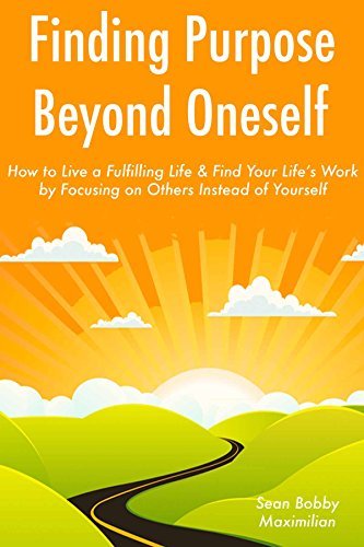 Finding Purpose Beyond Oneself: How to Live a Fulfilling Life & Find ...