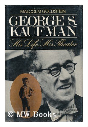 George S. Kaufman: His Life, His Theater by Malcolm Goldstein | Goodreads