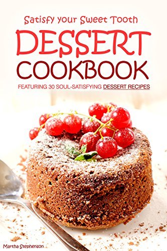 Satisfy your Sweet Tooth: Dessert Cookbook featuring 30 Soul-Satisfying ...