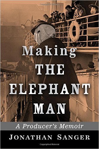 Making The Elephant Man: A Producer's Memoir by Jonathan Sanger | Goodreads
