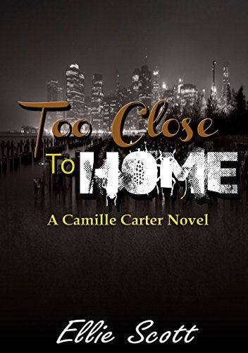 Too Close To Home (Camille Carter Mysteries #1) by Ellie Scott | Goodreads