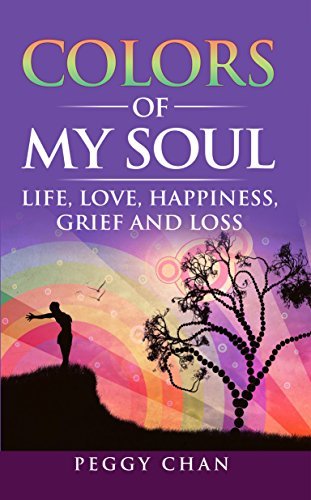 Colors of my Soul: Life, Love, Happiness, Grief and Loss by Peggy Chan ...