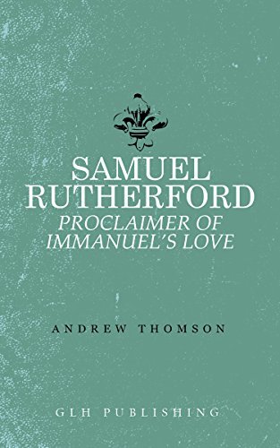 Samuel Rutherford: Proclaimer of Immanuel's Love by Andrew Thomson ...