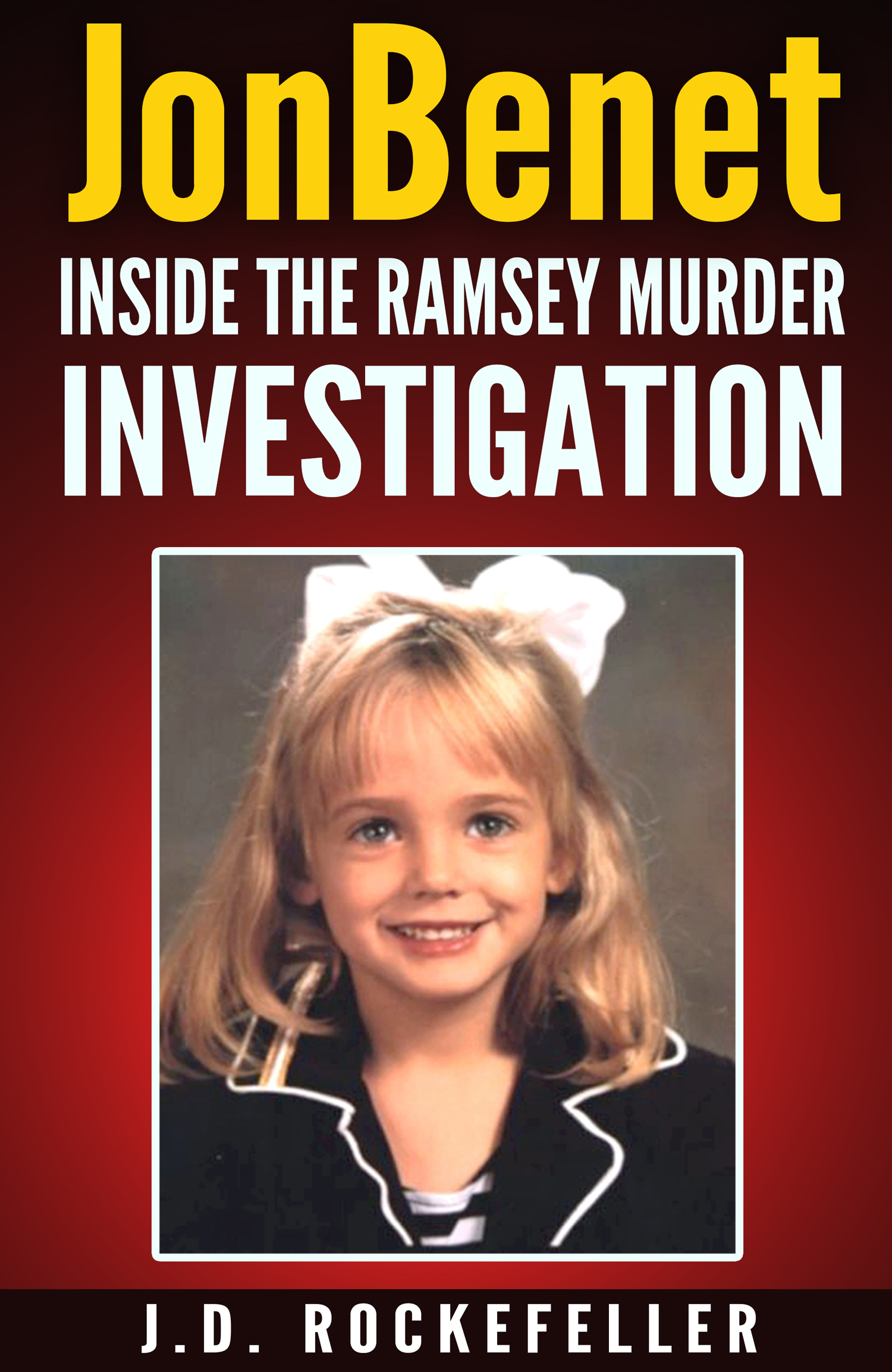 JonBenet: Inside the Ramsey Murder Investigation by J.D. Rockefeller ...