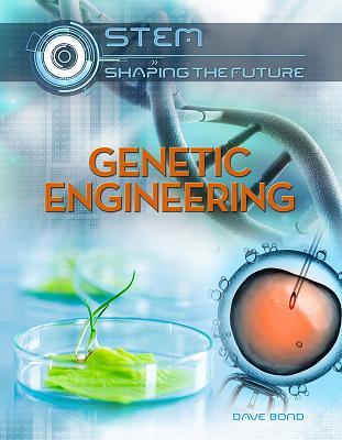 Genetic Engineering (Stem: Shaping the Future) by Dave Bond | Goodreads