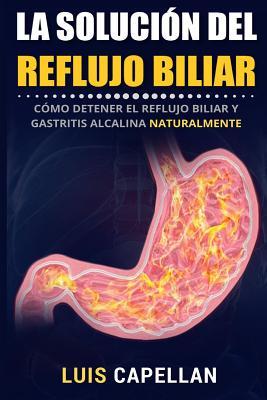 La Solución Del Reflujo Biliar: Como Detener El Reflujo Biliar Y ...