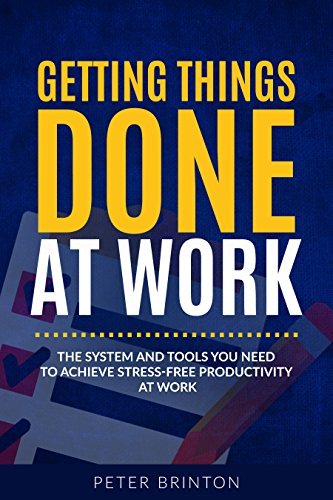 Getting Things Done at Work: A Complete Organizational and Productivity ...