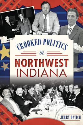 Crooked Politics in Northwest Indiana (True Crime) by Jerry Davich ...