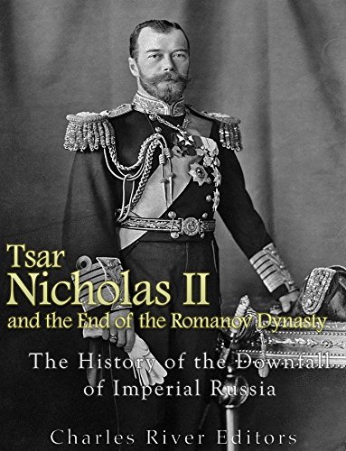 Tsar Nicholas II and the End of the Romanov Dynasty: The History of the ...