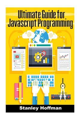 Javascript: The Ultimate Guide to Javascript Programming and Computer Hacking (javascript for ...