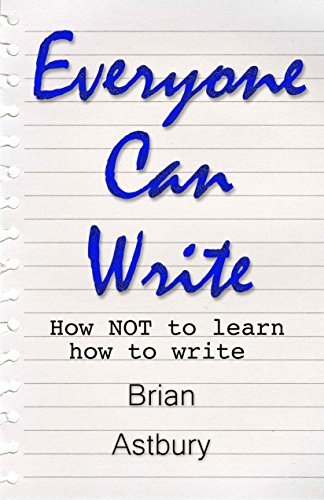 Everyone Can Write: How NOT to learn how to write by Brian Astbury ...