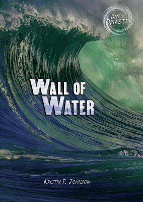 Wall of Water (Day of Disaster) by Kristin F. Johnson | Goodreads