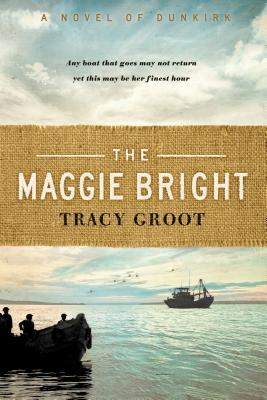 The Maggie Bright: A Novel of Dunkirk by Tracy Groot | Goodreads