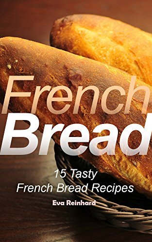 French Bread: 15 Tasty French Bread Recipes by Eva Reinhard | Goodreads