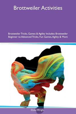 Brottweiler Activities Brottweiler Tricks, Games & Agility Includes ...