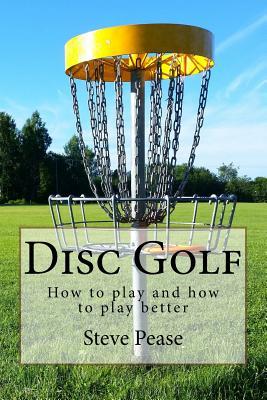 Disc Golf: How to play, and how to play better by Steve G Pease | Goodreads