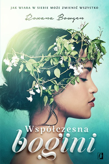 Współczesna bogini. Jak wiara w siebie może zmienić wszystko by Roxana ...