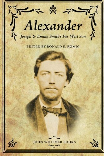 Alexander: Joseph & Emma Smith's Far West Son by Ronald E. Romig ...