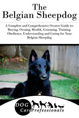 The Belgian Sheepdog: A Complete and Comprehensive Owners Guide To ...