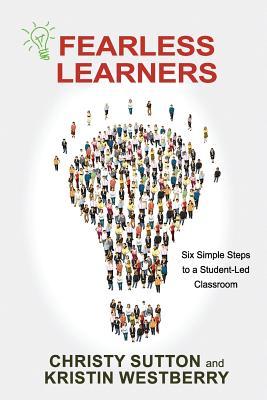 Fearless Learners: Six Simple Steps to a Student-Led Classroom by ...