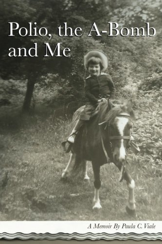 Polio, the A-Bomb and Me: A Memoir by Paula C. Viale by Paula C. Viale ...