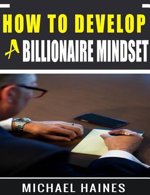 How to Develop a Billionaire Mindset: Understanding the Billionaire ...