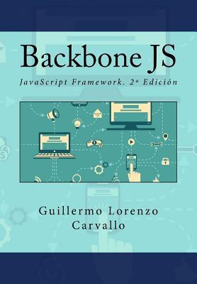 Backbone JS: JavaScript Framework. 2ª Edición by Guillermo Lorenzo Carvallo | Goodreads