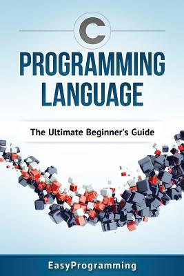 C Programming Language: The Ultimate Beginner's Guide by Easy ...