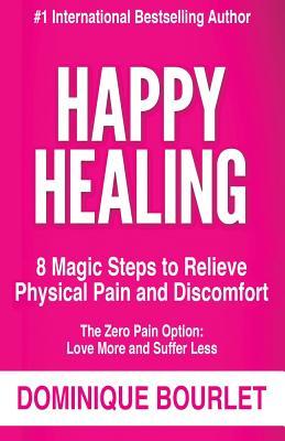 Happy Healing: 8 Magic Steps To Relieve Physical Pain and Discomfort by ...