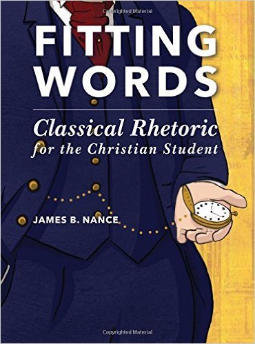 Fitting Words: Classical Rhetoric for the Christian Student by James B ...