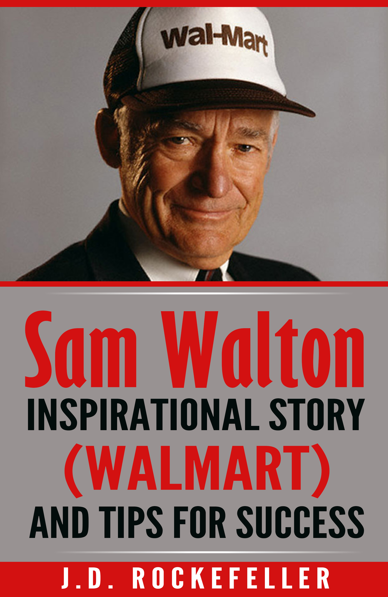 Sam Walton: Inspirational Story (Walmart) and Tips for Succes by J.D ...