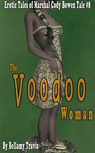The Voodoo Woman: Erotic Tales of Marshal Cody Bowen Tale #8 by Bellamy Travis | Goodreads