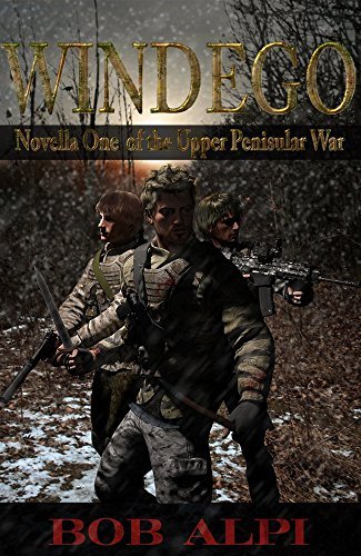 Windego: Novella One of the Upper Peninsular War by Bob Alpi | Goodreads