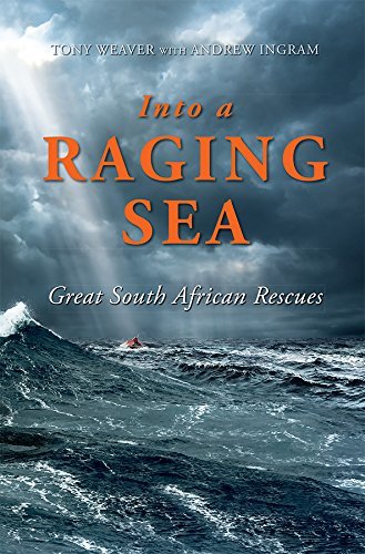 Into a Raging Sea: Great South African Rescues by Tony Weaver | Goodreads