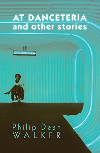 At Danceteria and Other Stories by Philip Dean Walker | Goodreads