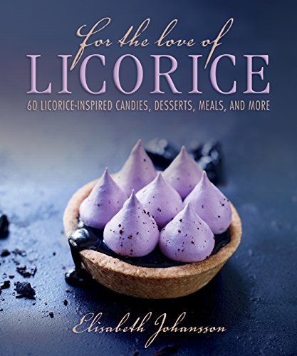 For the Love of Licorice: 60 Licorice-Inspired Candies, Desserts, Meals ...