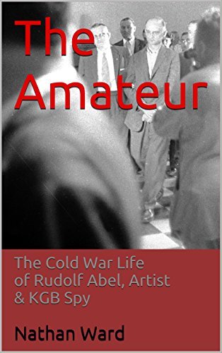 The Amateur: The Cold War Life of Rudolf Abel, Artist & KGB Spy by Nathan Ward | Goodreads