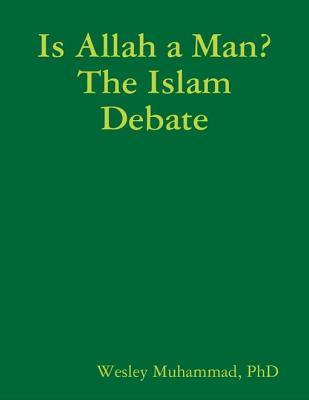 Is Allah a Man? the Islam Debate by Wesley Muhammad | Goodreads