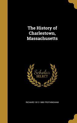 The History of Charlestown, Massachusetts by Richard Frothingham ...