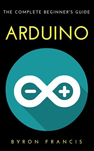 Arduino : The Complete Beginner's Guide - Step By Step Instructions by ...