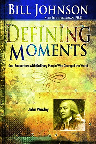 Defining Moments John Wesley: Encountered by Love by Bill Johnson ...