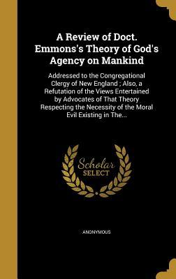 A Review of Doct. Emmons's Theory of God's Agency on Mankind: Addressed ...