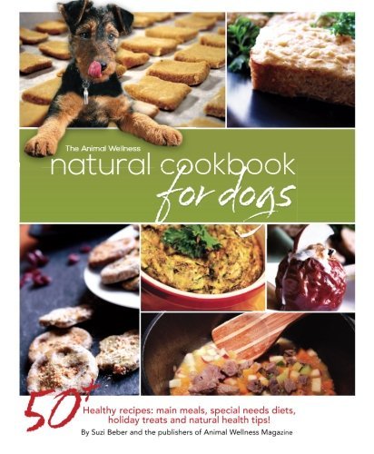 The Animal Wellness Natural Cookbook for Dogs by Suzi Beber | Goodreads