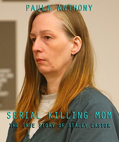 Serial Killing Mom : The True Story of Stacey Castor by Paula Anthony ...