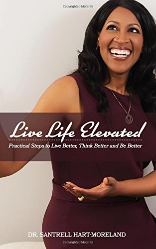 Live Life Elevated: Practical Steps to Live Better, Think Better and Be ...