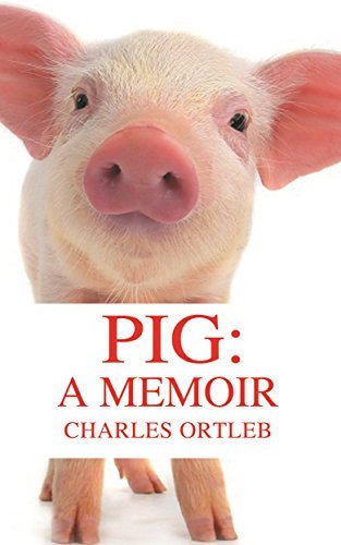 Pig: A Memoir by Charles Ortleb | Goodreads