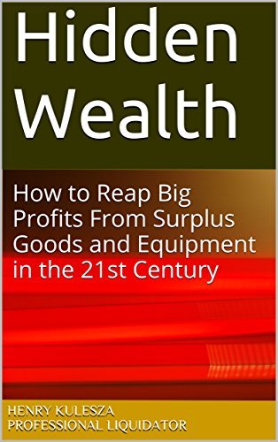 Hidden Wealth: How to Reap Big Profits From Surplus Goods and Equipment ...