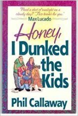 Honey, I Dunked the Kids by Phil Callaway | Goodreads