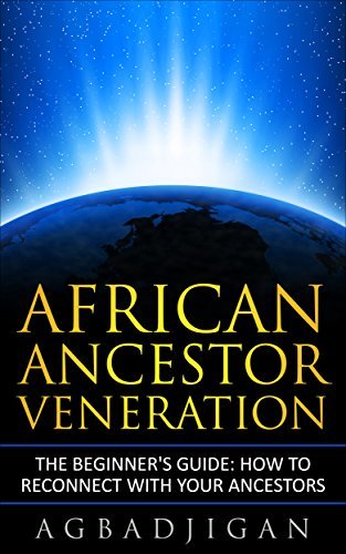 AFRICAN ANCESTOR VENERATION: The Beginners Guide: How To Reconnect With Your Ancestors by ...
